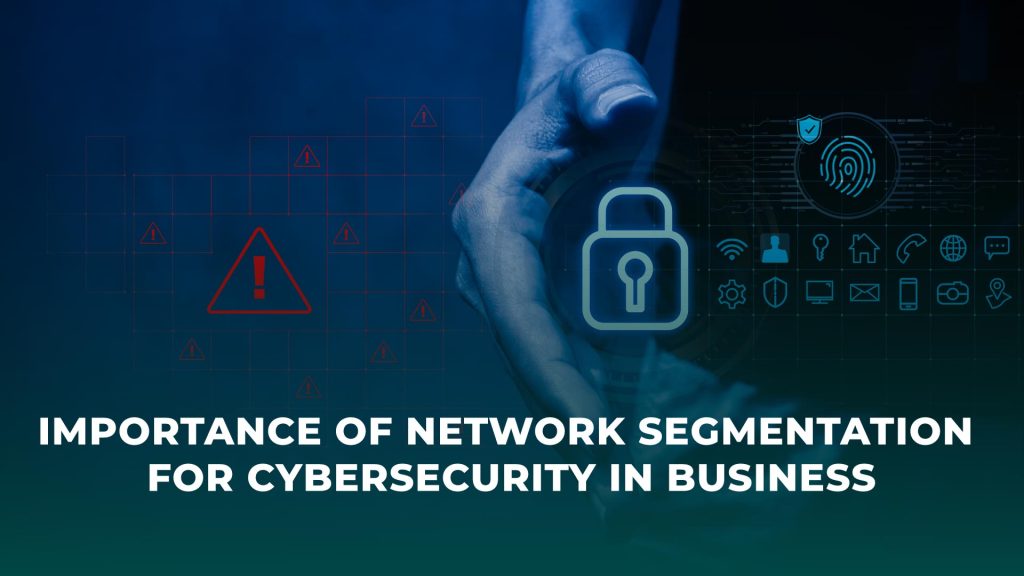 Importance of Network Segmentation for Cybersecurity in Business ...